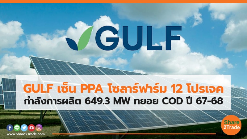GULF เซ็น PPA โซลาร์ฟาร์ม 12 โปรเจค กำลังการผลิต 649.3 MW ทยอย COD ปี 67-68 | Share2Trade